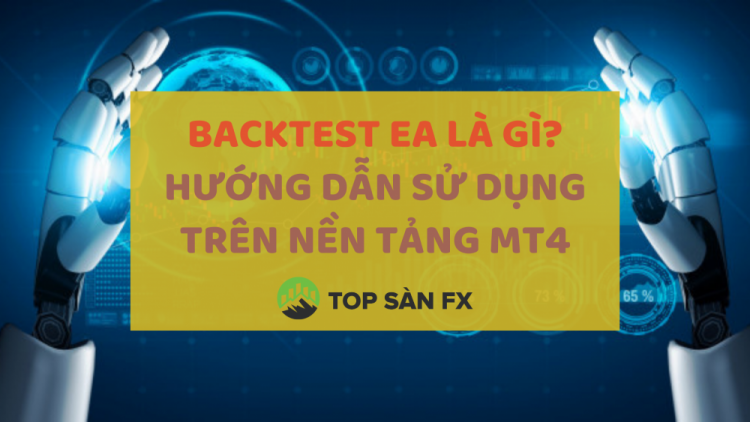 Backtest EA là gì? Hướng dẫn sử dụng trên nền tảng MT4